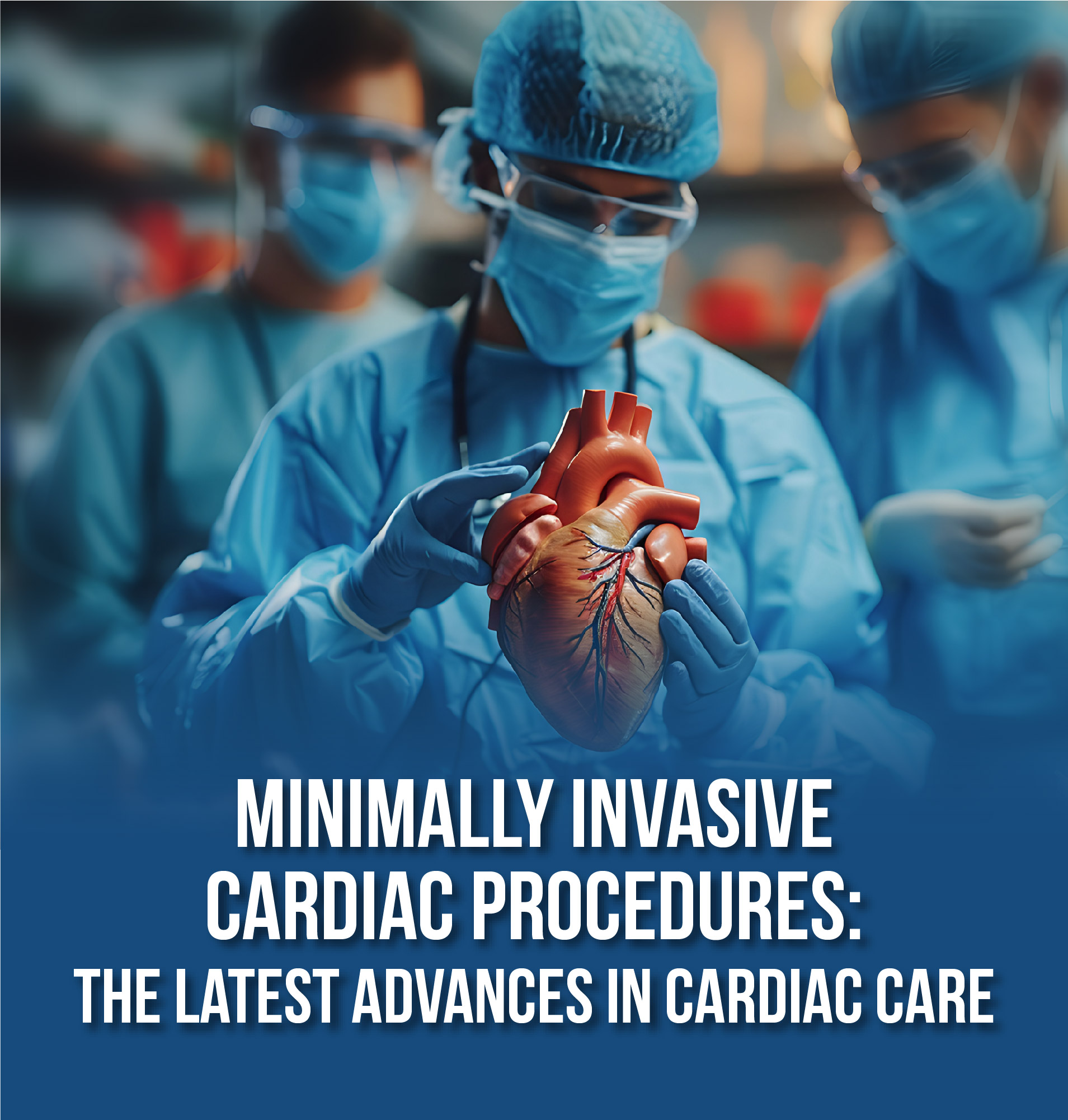 Minimally Invasive Cardiac Procedures: Latest Advances in Cardiac Care